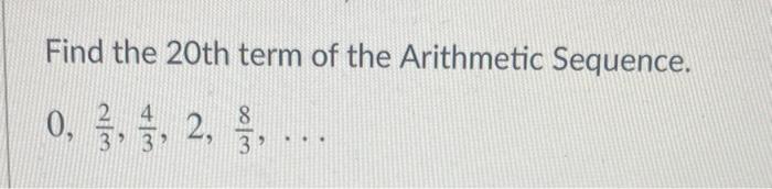 Solved Find the 20th term of the Arithmetic Sequence. 0, , , | Chegg.com