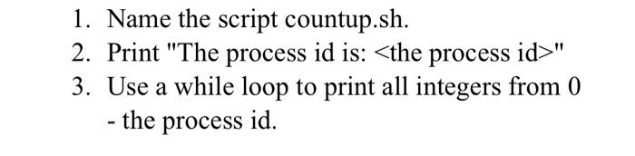 Solved 1. Name the script countup.sh. 2. Print "The process | Chegg.com