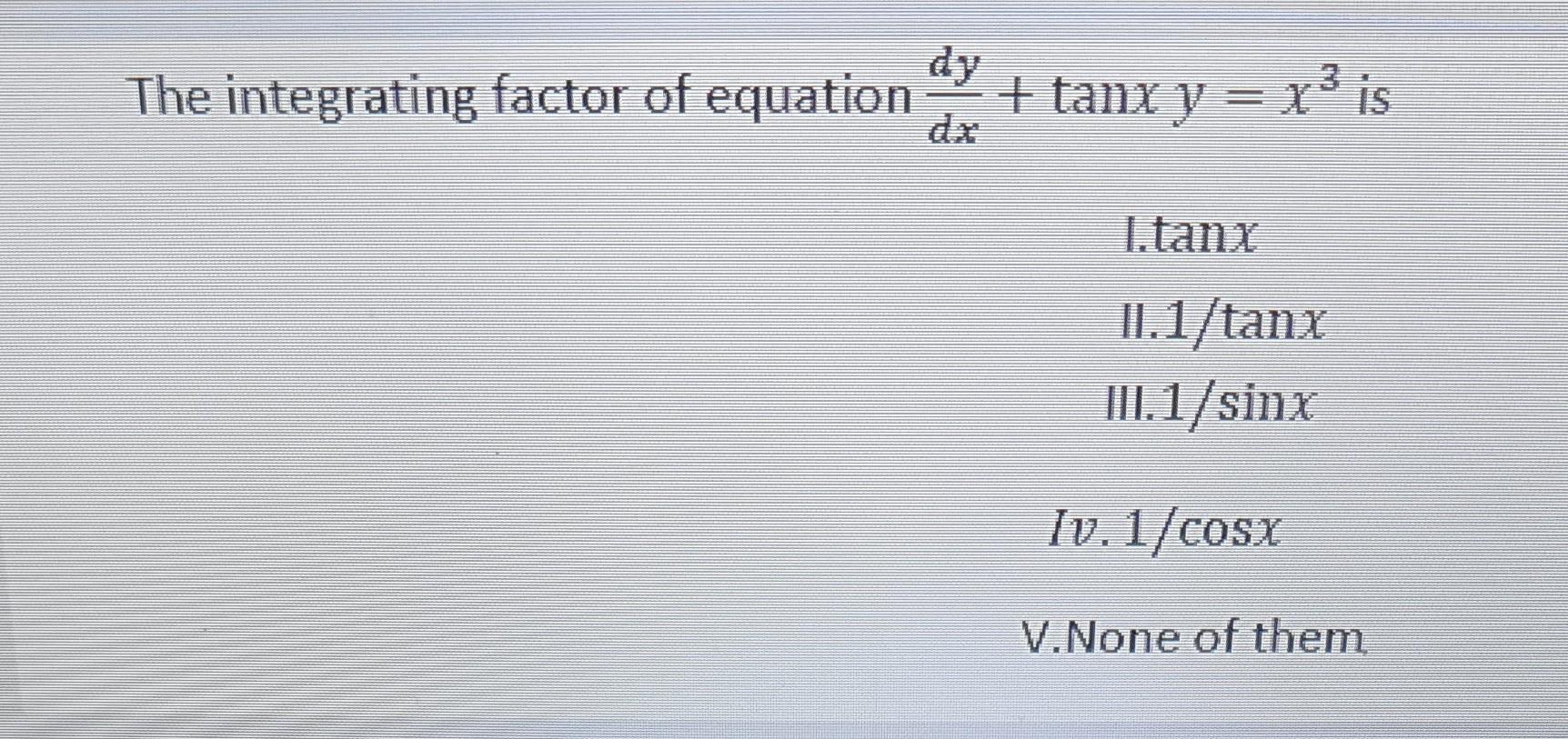 Solved The integrating factor of equation dxdy+tanxy=x3 is | Chegg.com