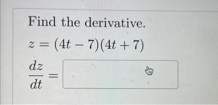 Solved Find the derivative. (4t — 7) (4t+7) - Z = dz dt - | Chegg.com