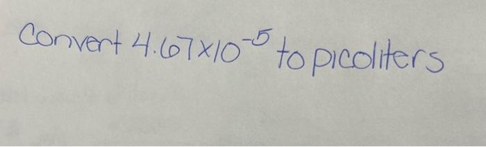 Convert 4.67×10−5 to picoliters | Chegg.com