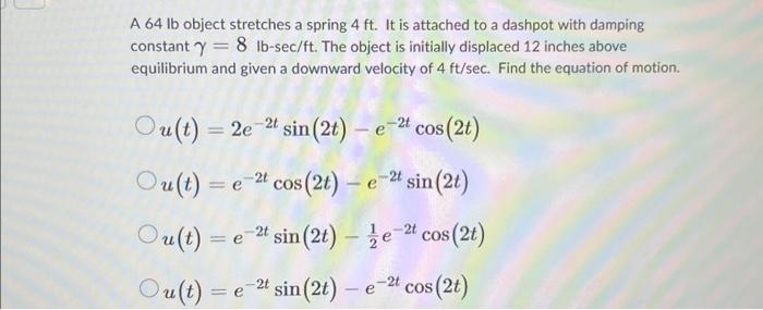 Solved A 64lb object stretches a spring 4ft. It is attached | Chegg.com