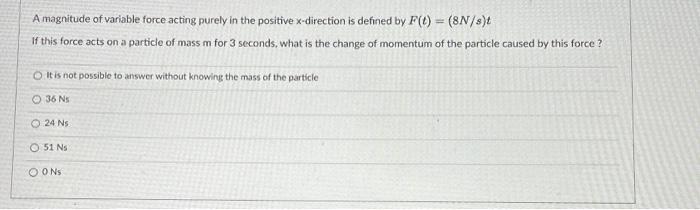 Solved A magnitude of variable force acting purely in the | Chegg.com