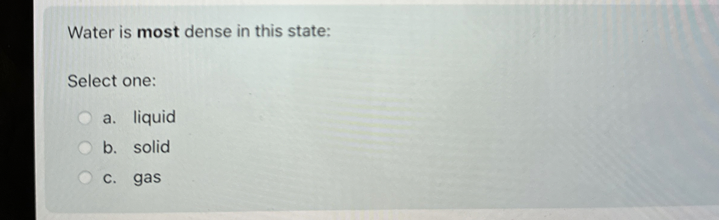 Solved Water is most dense in this state:Select one:a. | Chegg.com
