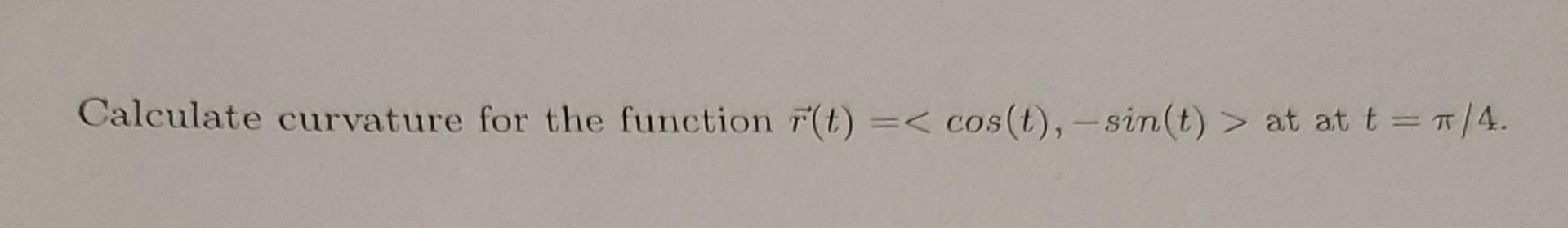 Solved Calculate curvature for the function r(t)= | Chegg.com