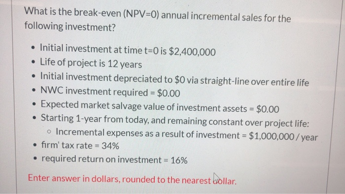 Solved What is the break-even (NPV=0) annual incremental | Chegg.com