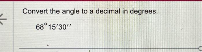 Solved Convert the angle to a decimal in degrees. 68∘15′30′′ | Chegg.com