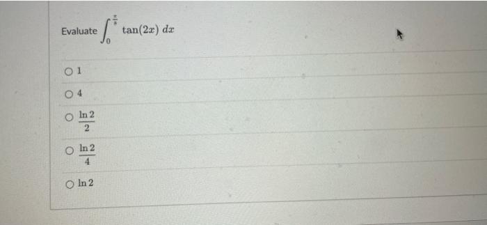 Solved Evaluate ∫03πtan(2x)dx 1 4 2ln2 4ln2 ln2Evaluate the | Chegg.com