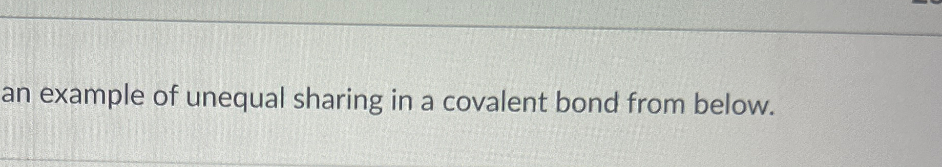 Solved an example of unequal sharing in a covalent bond from | Chegg.com