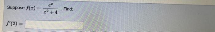 Solved Suppose f(x)=x2+4ex. Find: f′(2)= | Chegg.com