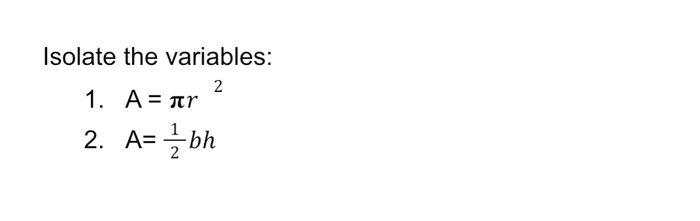 Solved Isolate the variables: 1. A = ar? 2. A= 1 bh | Chegg.com