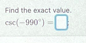 Solved Find the exact value.csc(-990°)= | Chegg.com