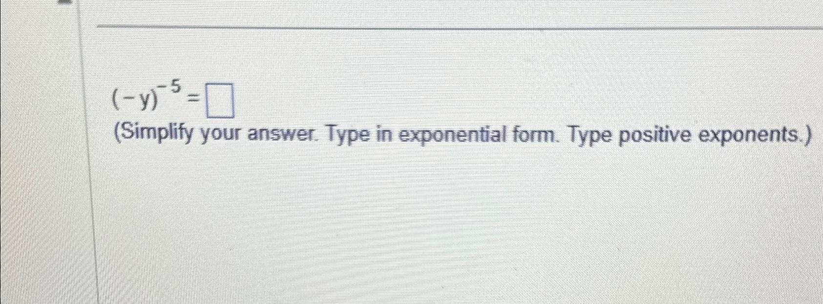 Solved (-y)-5=(Simplify your answer. Type in exponential | Chegg.com