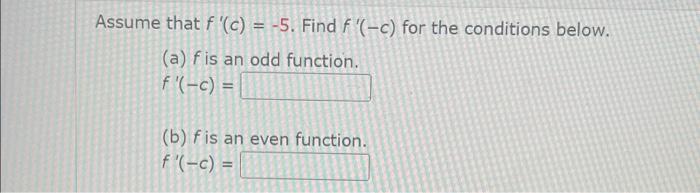 Solved Assume that f '(c) = -5. Find f '(-c) for the | Chegg.com