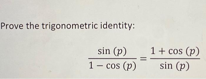 Solved Prove the trigonometric identity: sin (p) 1 - cos (p) | Chegg.com