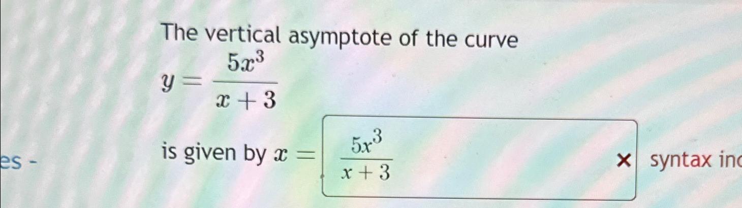 Solved The vertical asymptote of the curvey=5x3x+3is given | Chegg.com