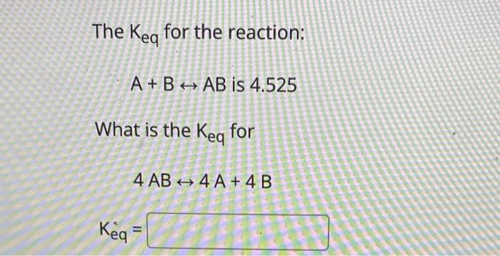 Solved The Key for the reaction: A + B + AB is 4.525 What is | Chegg.com