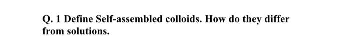 Solved Q. 1 Define Self-assembled colloids. How do they | Chegg.com