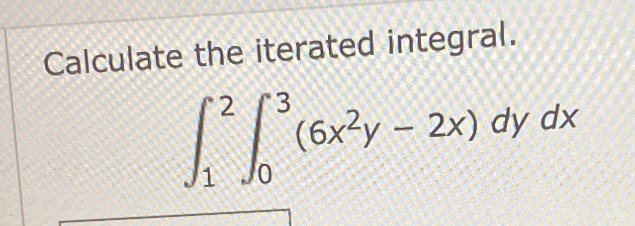 Solved Calculate the iterated integral.∫12∫03(6x2y-2x)dydx | Chegg.com