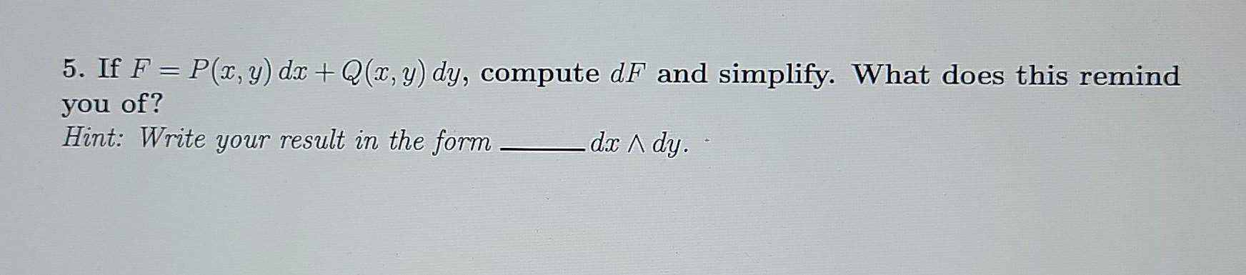Solved 5. If F = P(x,y) d.: +Q(2,y) dy, compute dF and | Chegg.com