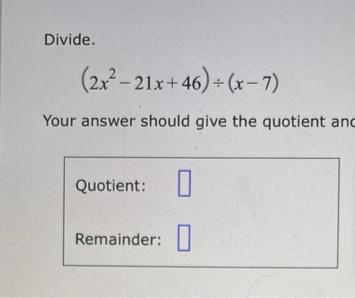 Solved Divide. (2x2−21x+46)÷(x−7) Your answer should give | Chegg.com