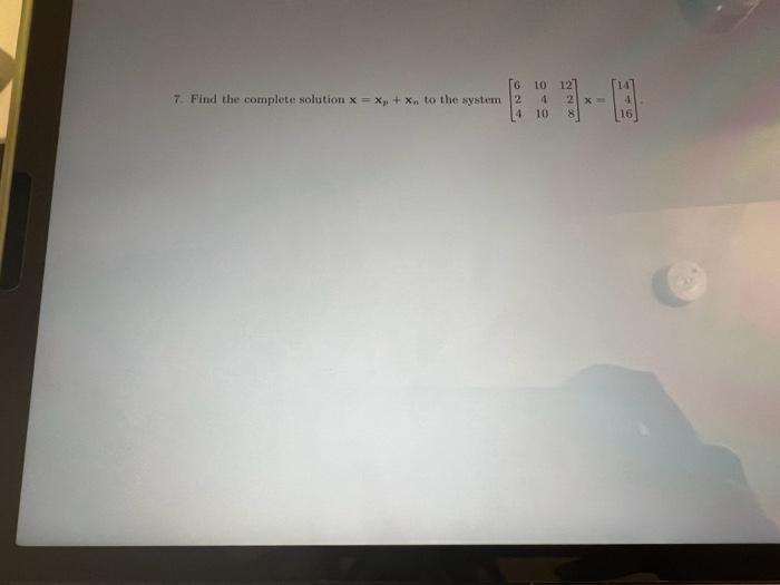 Solved [6 10 12] 7. Find the complete solution x = xp + xn | Chegg.com