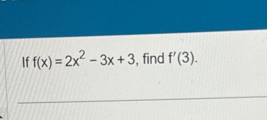 Solved If f(x)=2x2-3x+3, ﻿find f'(3) | Chegg.com