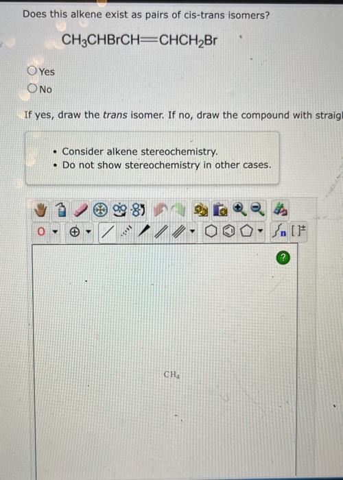 Solved Does This Alkene Exist As Pairs Of Cis Trans Isomers