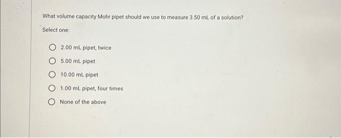 Solved What volume capacity Mohr pipet should we use to | Chegg.com