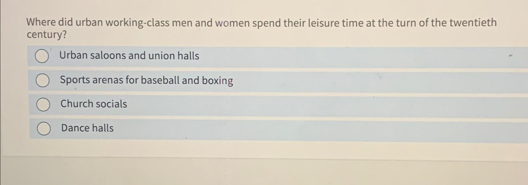 Solved Where did urban working-class men and women spend | Chegg.com