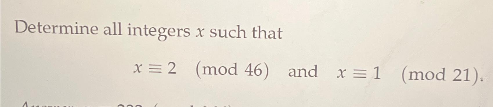 Solved Determine all integers x ﻿such thatx-=2(mod46), ﻿and | Chegg.com