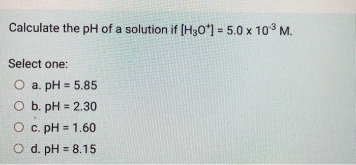 Solved Calculate the pH of a solution if [H30+1 = 5.0 x 10-3 | Chegg.com