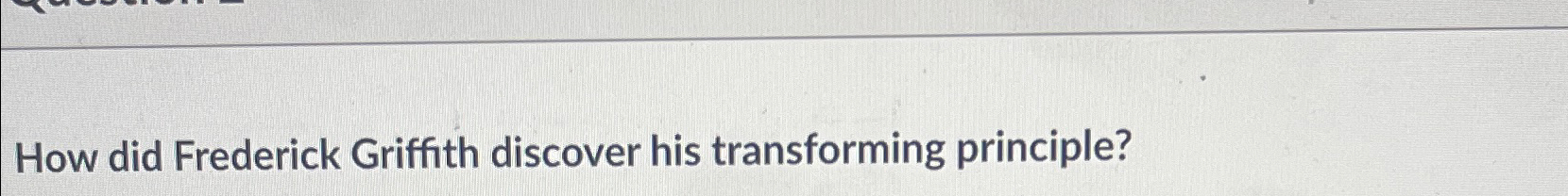Solved How did Frederick Griffith discover his transforming | Chegg.com