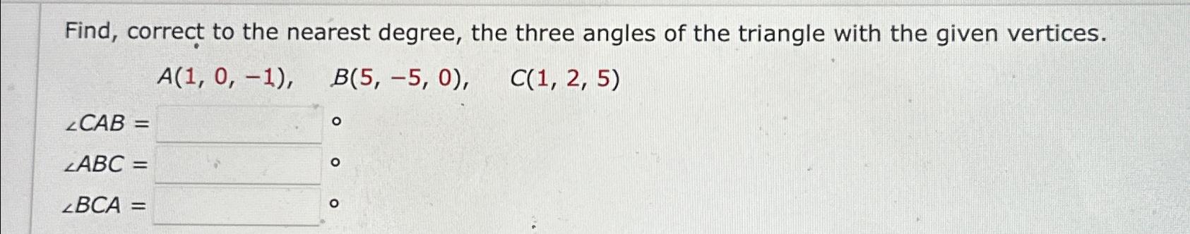 Solved Find, correct to the nearest degree, the three angles | Chegg.com