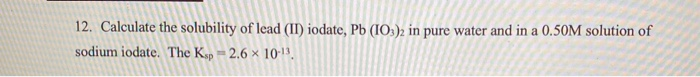 Solved 12. Calculate the solubility of lead (II) iodate, Pb | Chegg.com