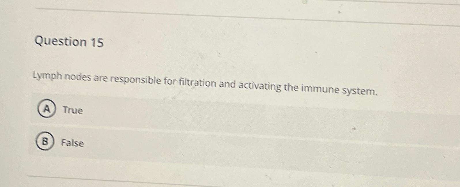 Solved Question 15Lymph nodes are responsible for filtration | Chegg.com