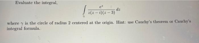 Solved Evaluate the integral, ∫γz(z−i)(z−3)ezdz where γ is | Chegg.com