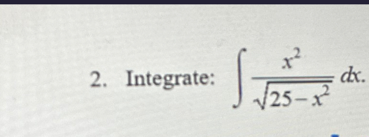 Solved Integrate: ∫﻿﻿x225-x22dx. | Chegg.com