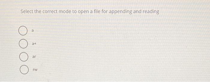 Solved Select the correct mode to open a file for appending | Chegg.com