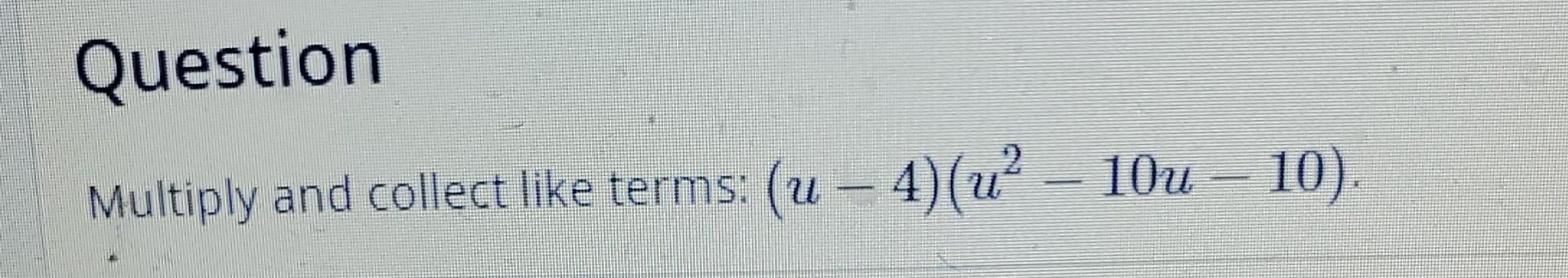 Solved Multiply and collect like terms: (u−4)(u2−10u−10). | Chegg.com
