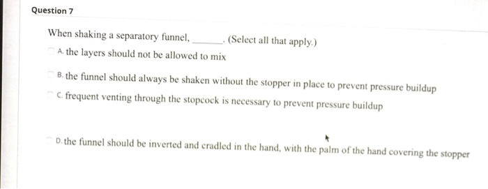Solved Question 7 When shaking a separatory funnel (Select | Chegg.com