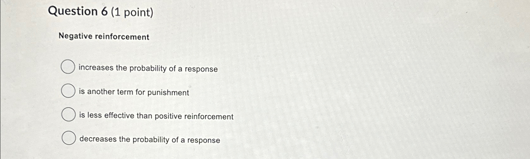 Solved Question 6 (1 ﻿point)Negative reinforcementincreases | Chegg.com