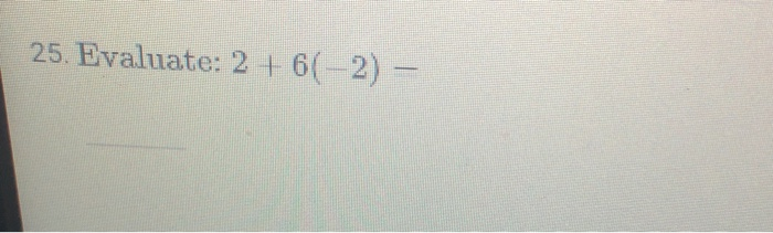 Solved 25. Evaluate: 2 + 6(-2) – | Chegg.com