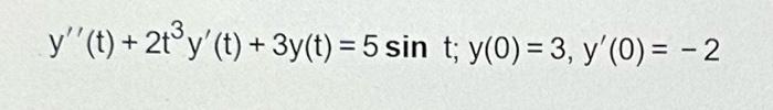 Solved y′′(t)+2t3y′(t)+3y(t)=5sint;y(0)=3,y′(0)=−2 | Chegg.com Solved y′′(t)+2t3y′(t)+3y(t)=5sint;y(0)=3,y′(0)=−2 | Chegg.com