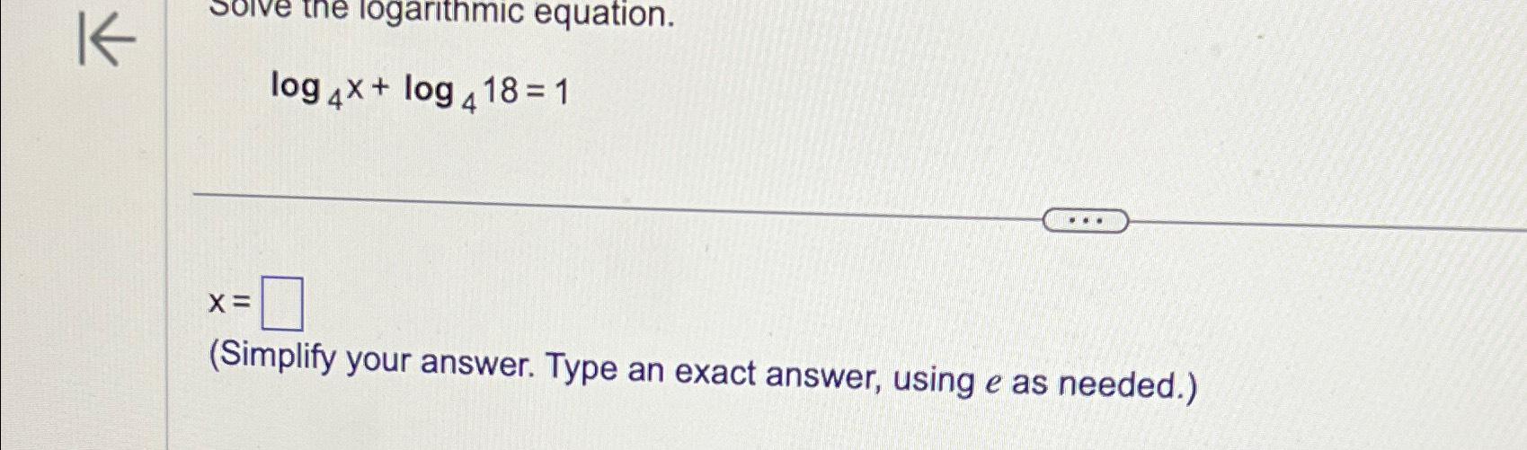 Solved log4x+log418=1x=(Simplify your answer. Type an exact | Chegg.com