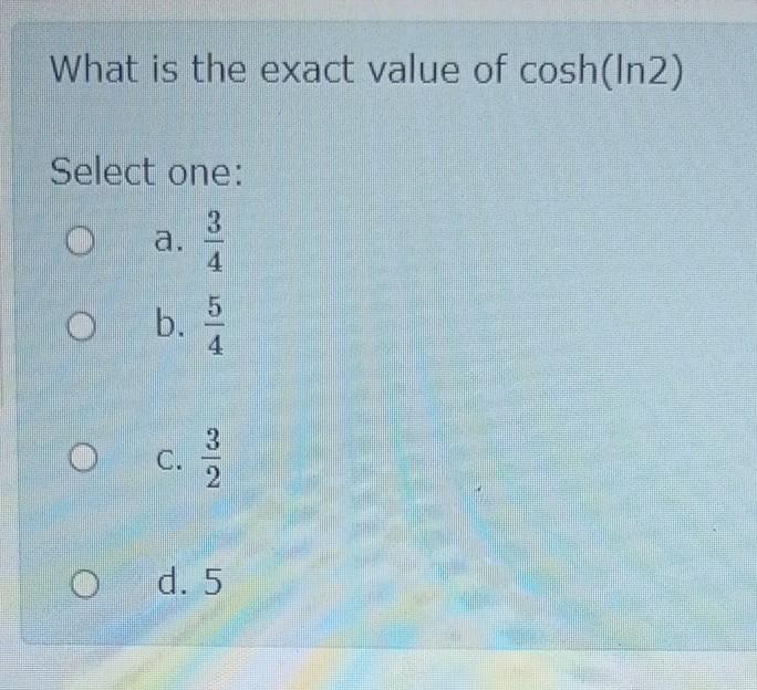 Solved What is the exact value of cosh(In2) Select one: 3 OT | Chegg.com