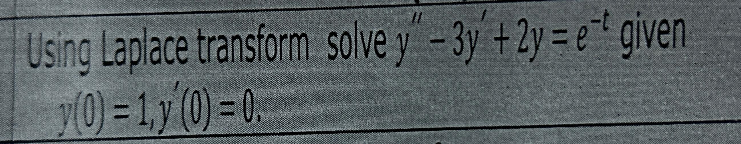 Solved Using Laplace transform solve y''-3y'+2y=e-t | Chegg.com