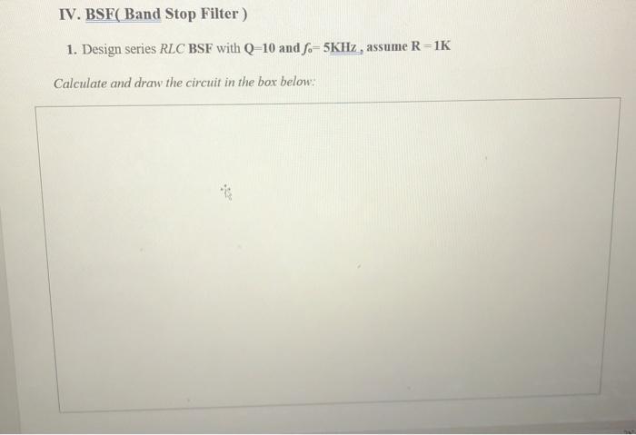 Solved IV. BSF( Band Stop Filter) 1. Design series RLC BSF | Chegg.com