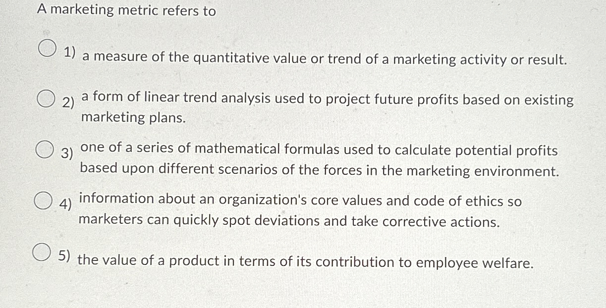 Solved A marketing metric refers toa measure of the | Chegg.com