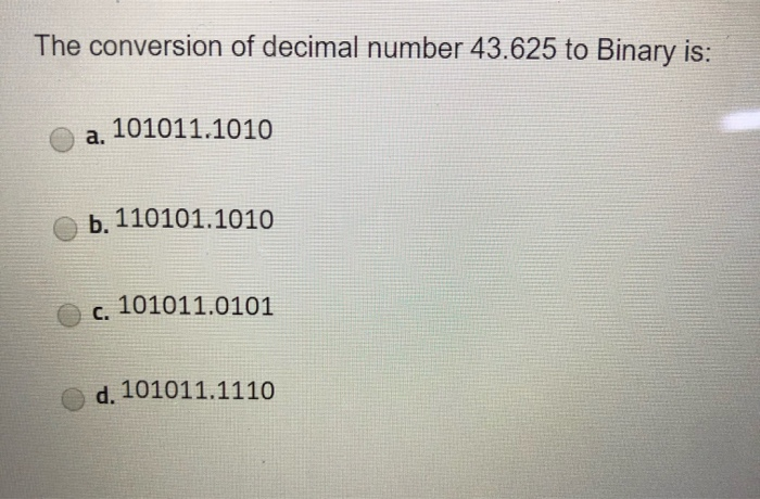 Solved The conversion of decimal number 43.625 to Binary is: | Chegg.com